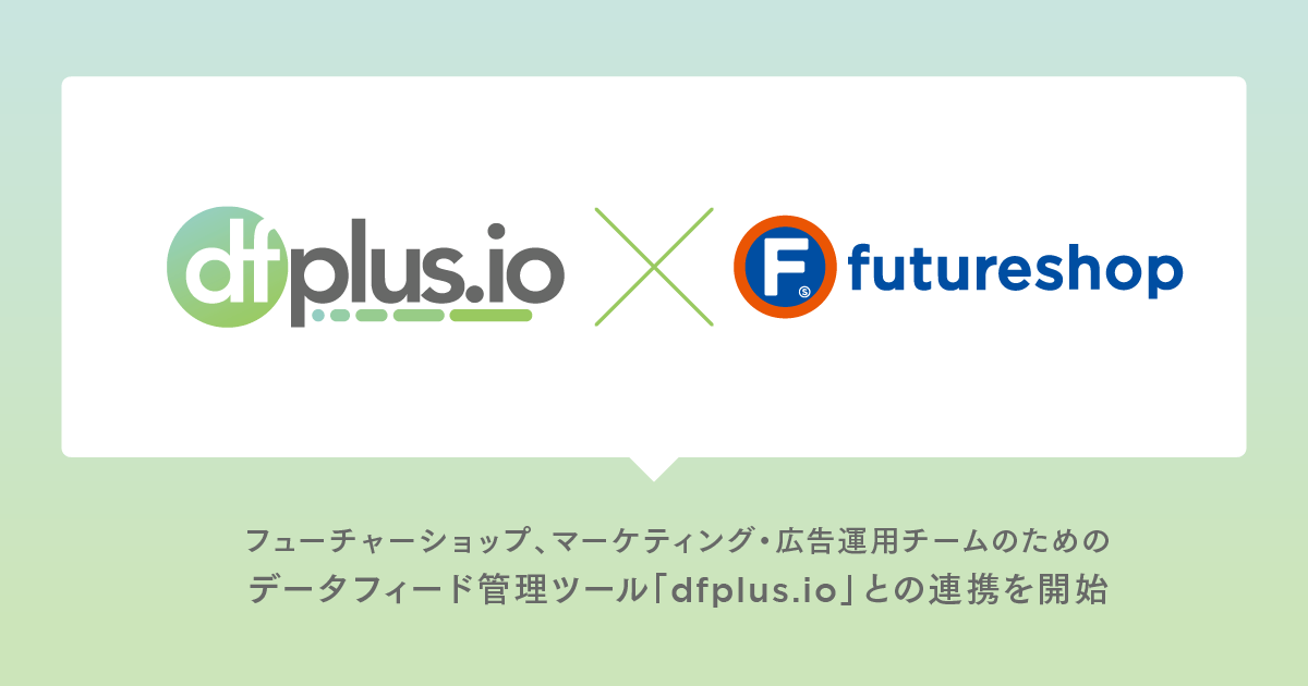 フューチャーショップがデータフィード管理ツール「dfplus.io」との連携を開始 | EC業界ニュース・まとめ・コラム「eコマースコンバージョンラボ」