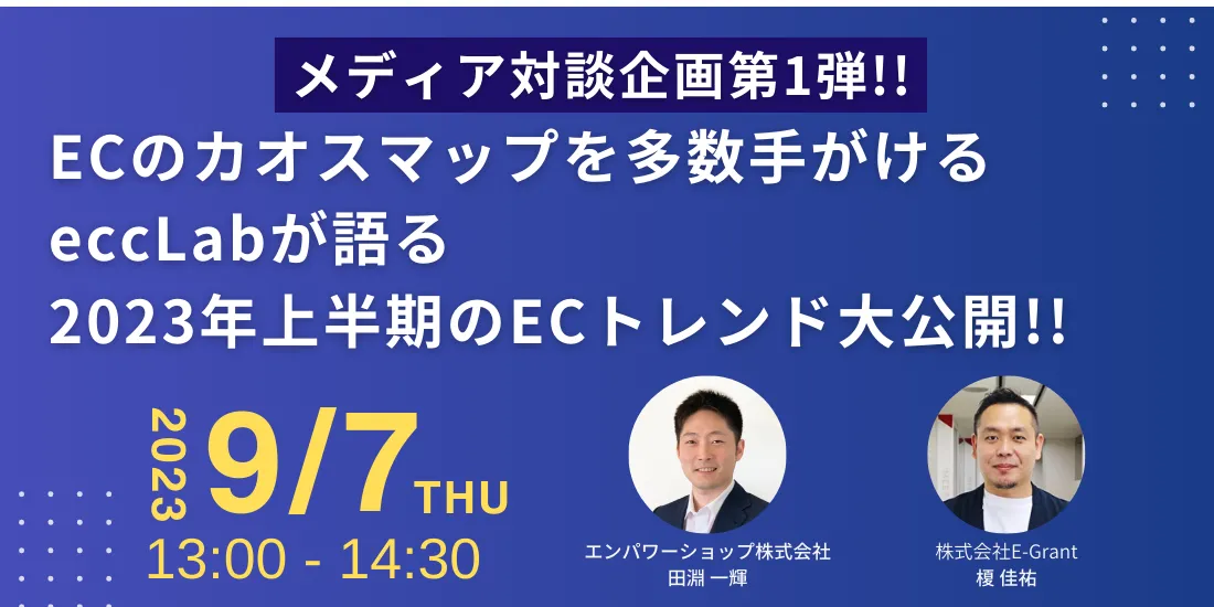 [終了]9/7 E-Grant様×エンパワーショップ メディア対談企画 ECのカオスマップを多数手掛けるeccLabが語る2023年上半期のECトレンド大公開!! | EC業界ニュース・まとめ ...